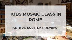 Mosaic class for kids in Rome: Arte al Sole lab review